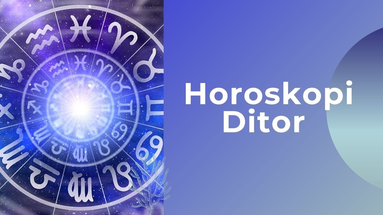 Horoskopi ditor, për të gjitha shenjat e horoskopit – Podiumi Lajmet më ...